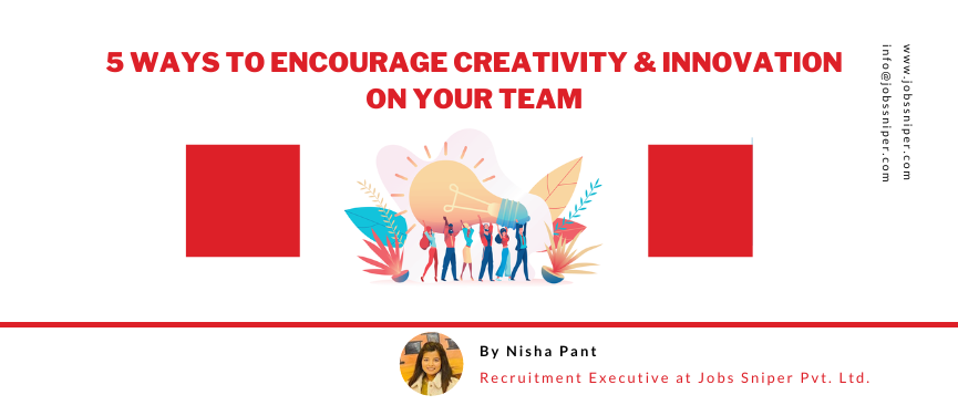 5 Ways to Encourage Creativity & Innovation On Your Team | Jobs Sniper